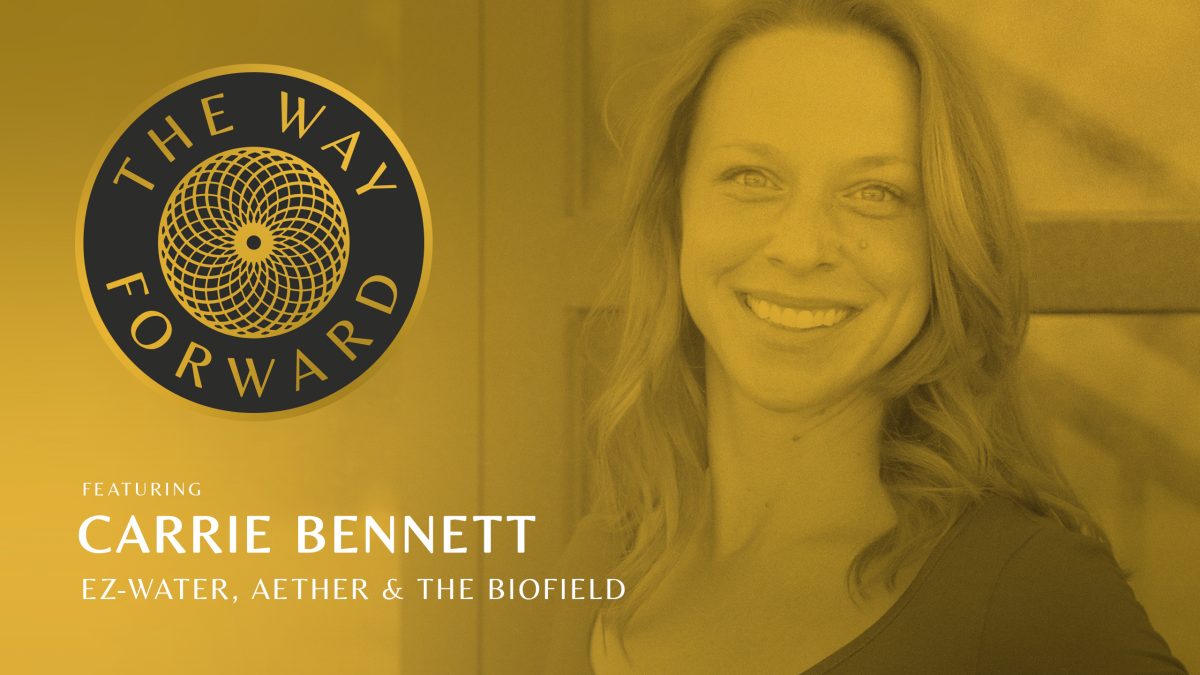 Ez-Water, Aether, & The Biofield featuring Carrie Bennett - The Way Forward