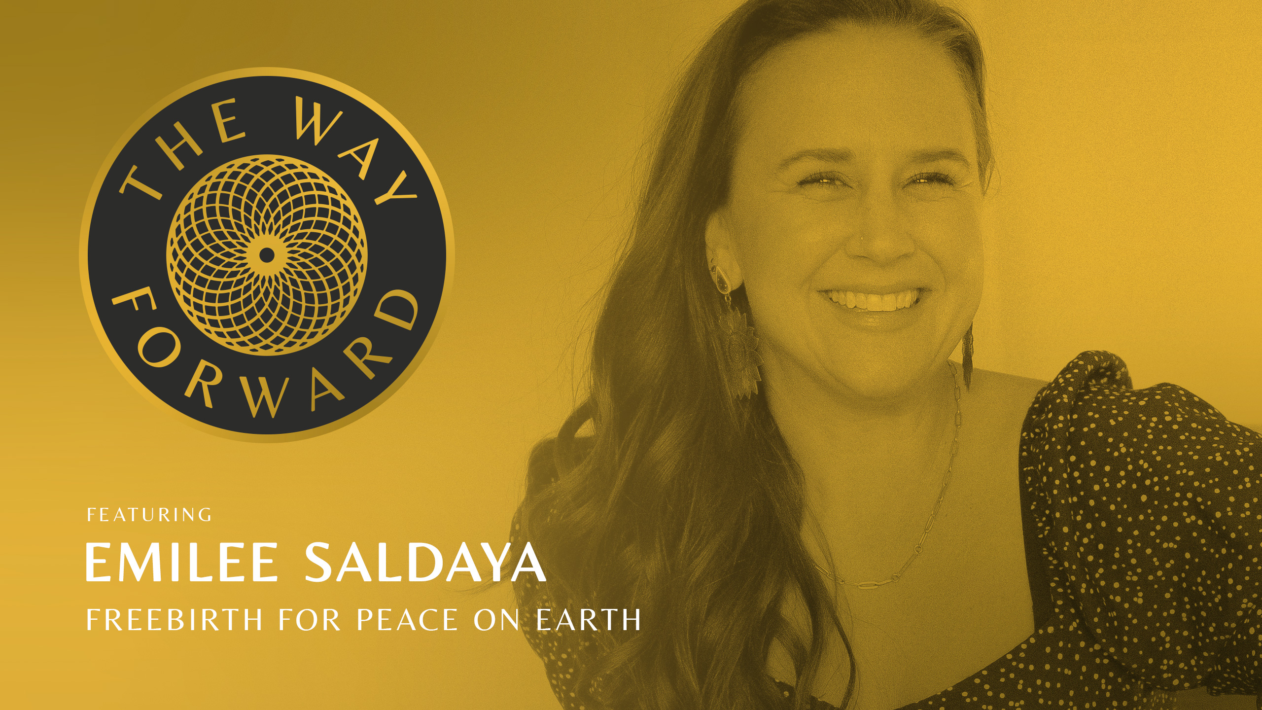 Freebirth For Peace on Earth with Emilee Saldaya - The Way Forward