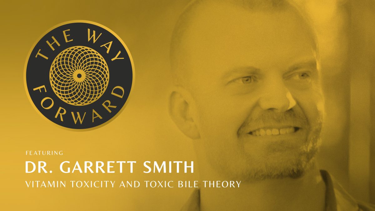 Vitamin Toxicity and Toxic Bile Theory featuring Dr Garrett Smith - The Way Forward