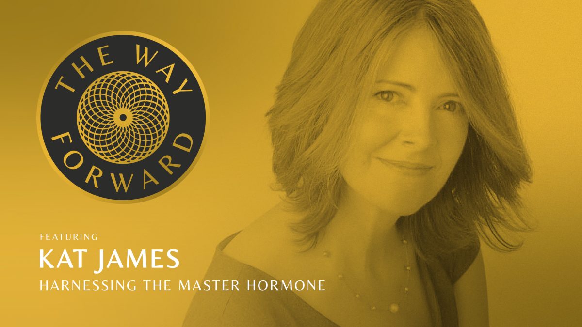 Harnessing the Master Hormone featuring Kat James - The Way Forward