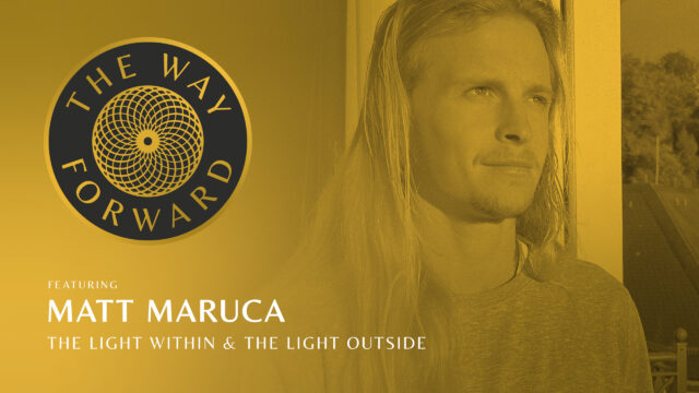 The Light Within and the Light Outside with Matt Maruca - The Way Forward