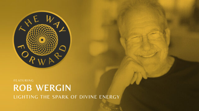 Lighting the Spark of Divine Energy with Rob Wergin - The Way Forward