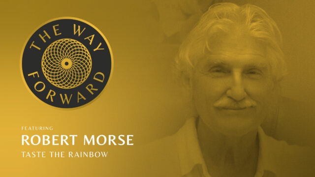 Taste the Rainbow with Dr. Robert Morse - The Way Forward