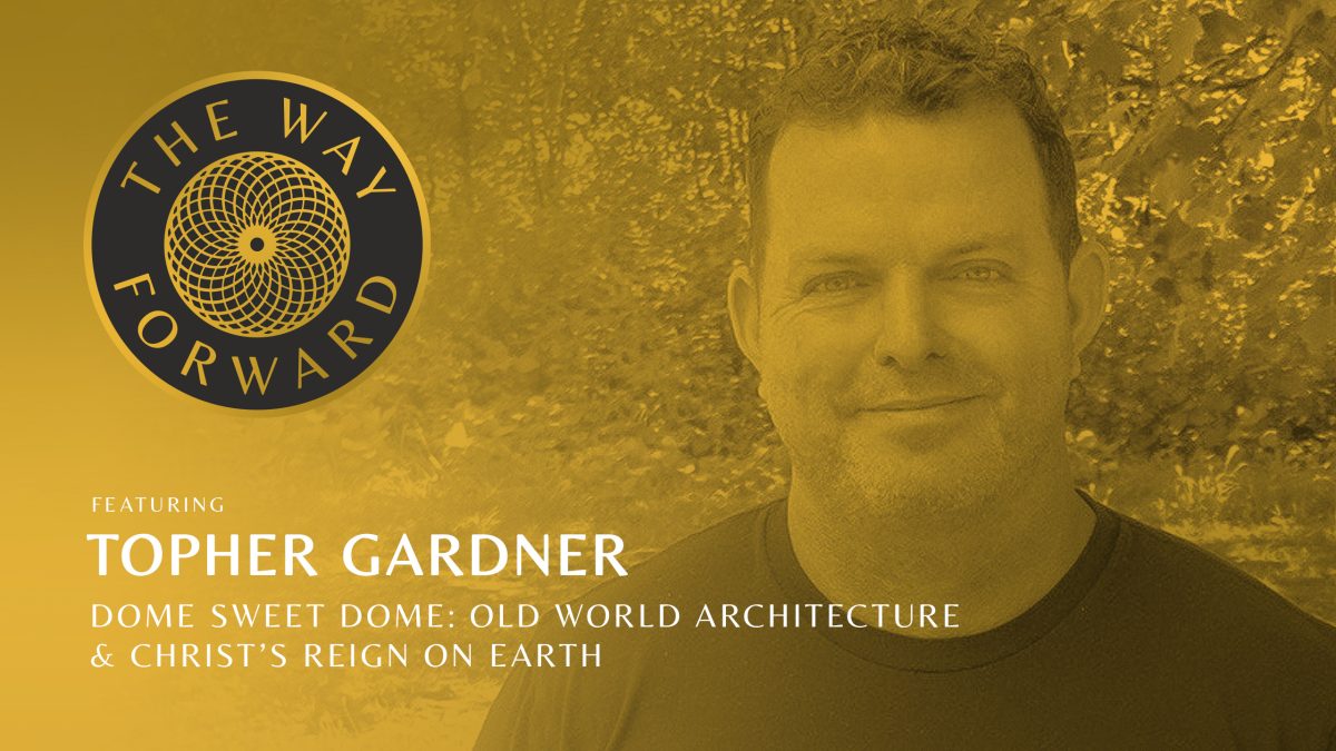 Dome Sweet Dome: Old World Architecture & Christ’s Reign On Earth featuring Topher Gardner - The ...